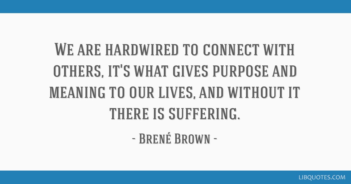 We are hardwired to connect with others, it's what gives...