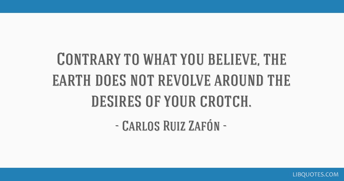 Contrary to what you believe, the earth does not revolve...