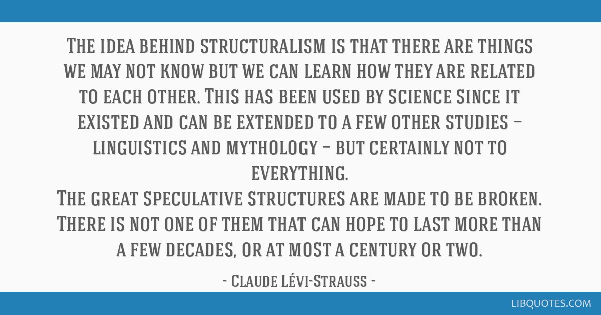 The idea behind structuralism is that there are things we...