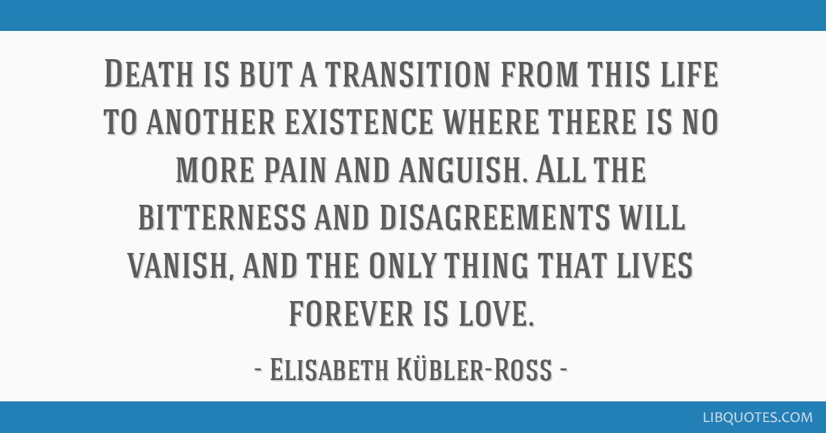 Death is but a transition from this life to another...