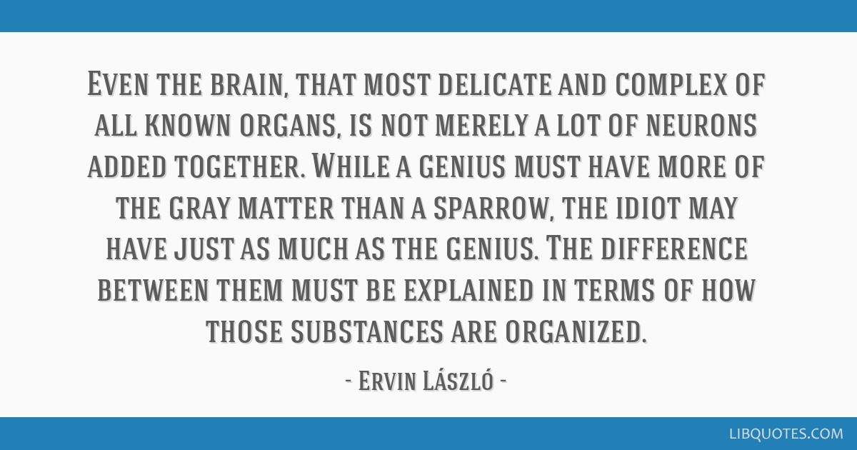 Even the brain, that most delicate and complex of all known ...