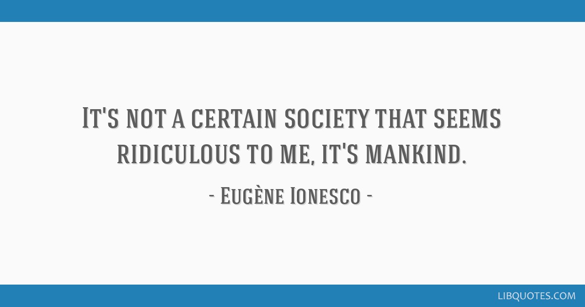 It's not a certain society that seems ridiculous to me,...