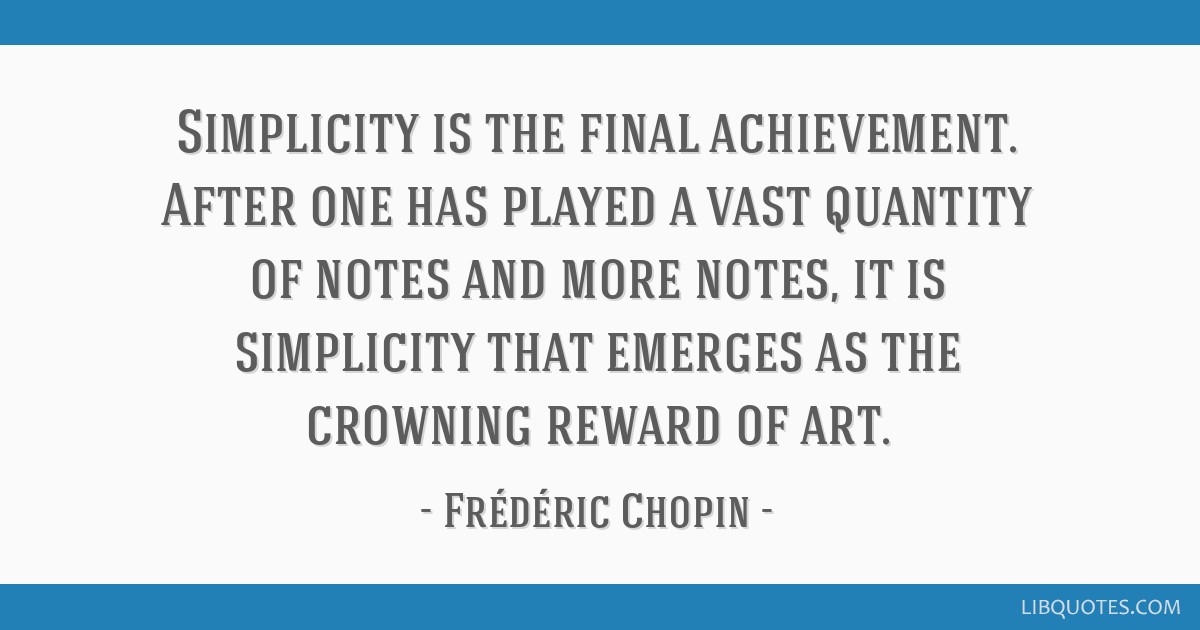 Simplicity is the final achievement. After one has...