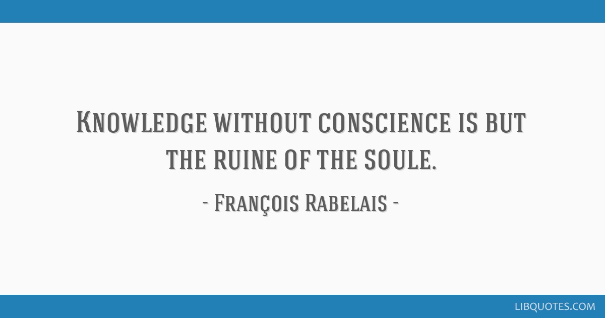 Knowledge without conscience is but the ruine of the soule.