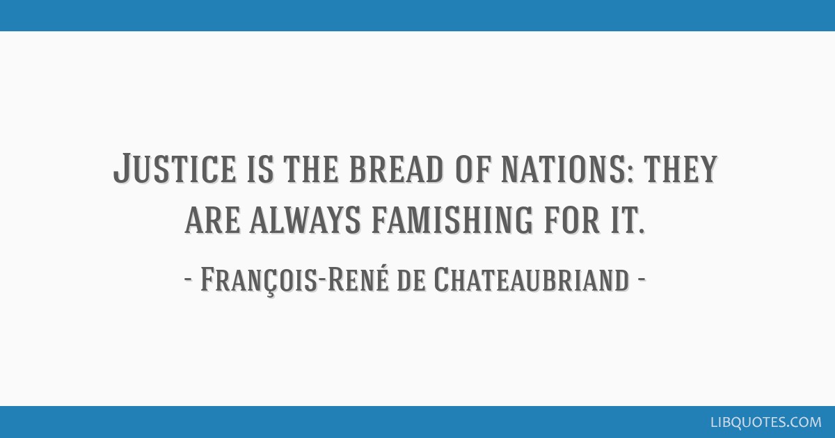 Justice is the bread of nations: they are always famishing...