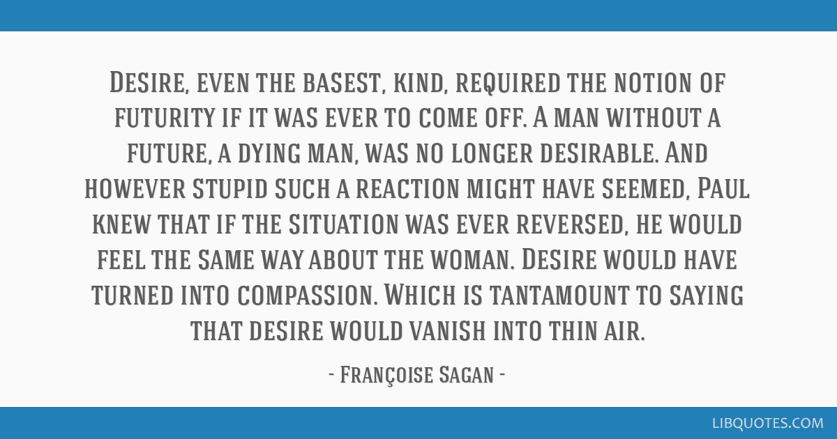 Desire, even the basest, kind, required the notion of...
