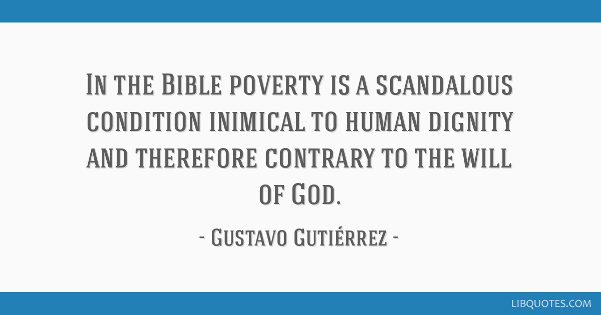 In the Bible poverty is a scandalous condition inimical to...