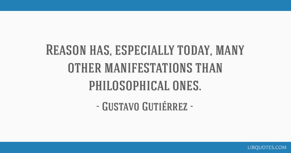 Reason has, especially today, many other manifestations...