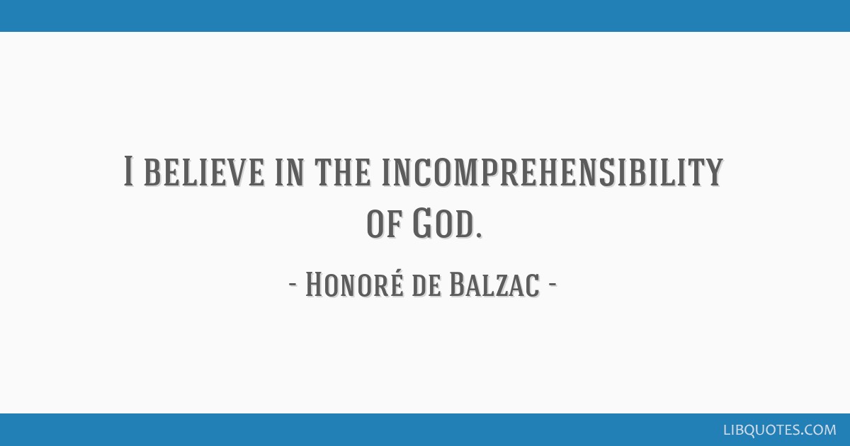 I believe in the incomprehensibility of God.