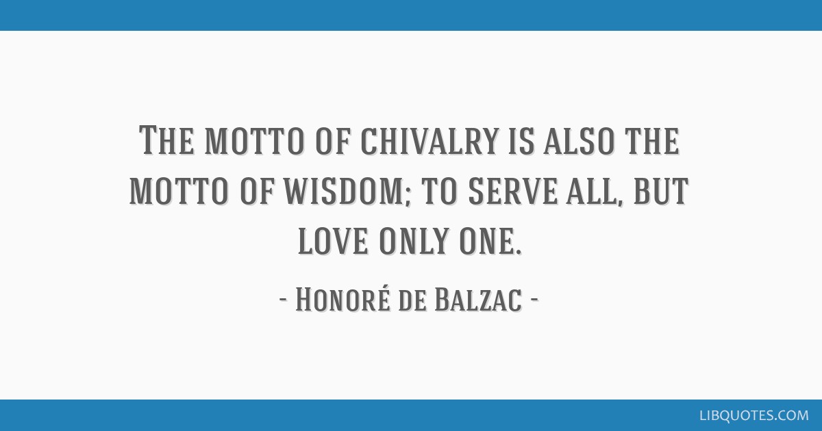The motto of chivalry is also the motto of wisdom; to serve ...
