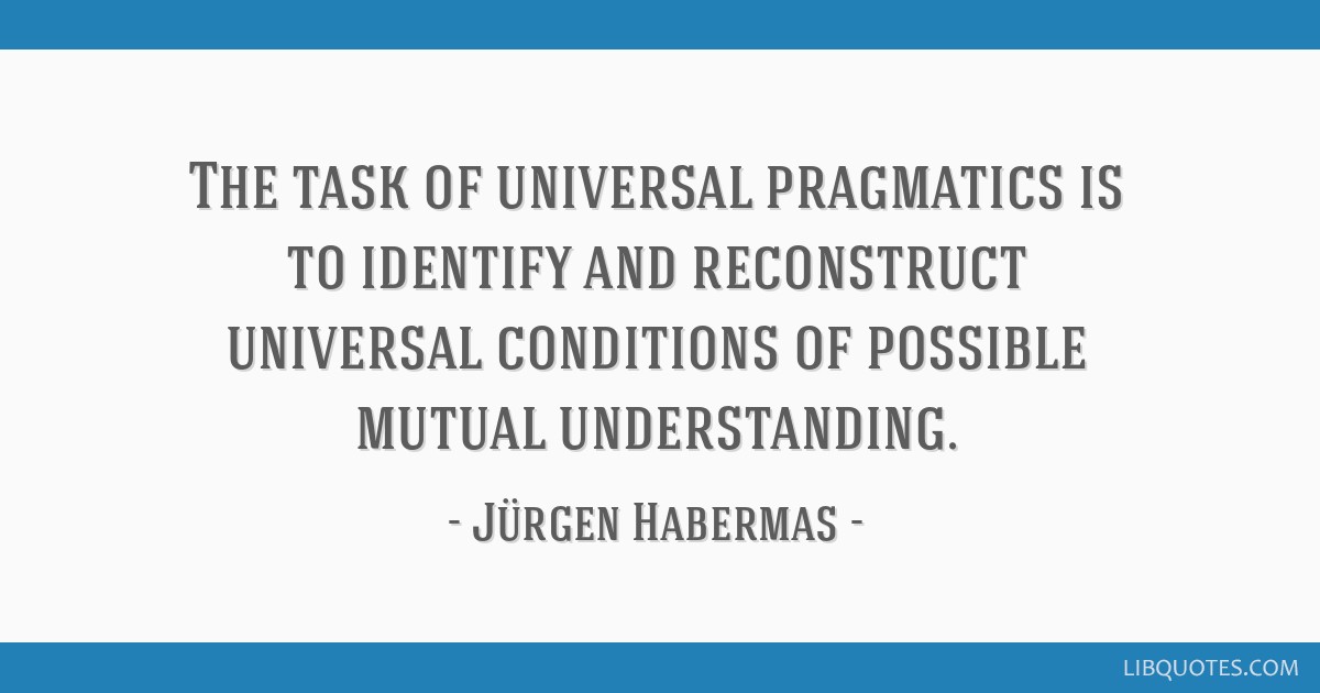 The task of universal pragmatics is to identify and...