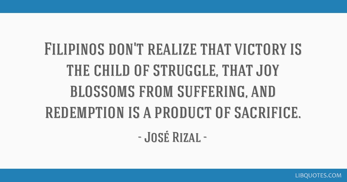 Filipinos don't realize that victory is the child of...