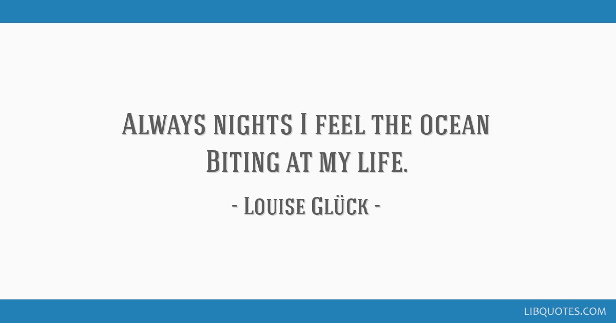 Always nights I feel the ocean Biting at my life.