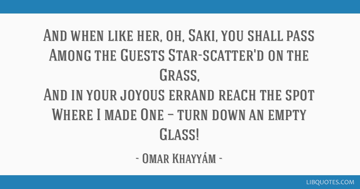 And when like her, oh, Saki, you shall pass Among the...