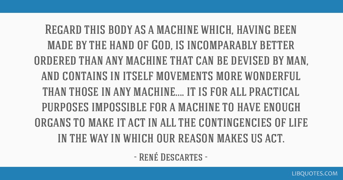 Regard this body as a machine which, having been made by...