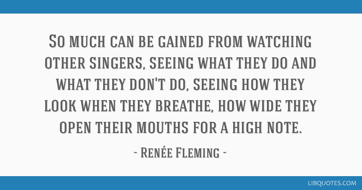 So much can be gained from watching other singers, seeing...