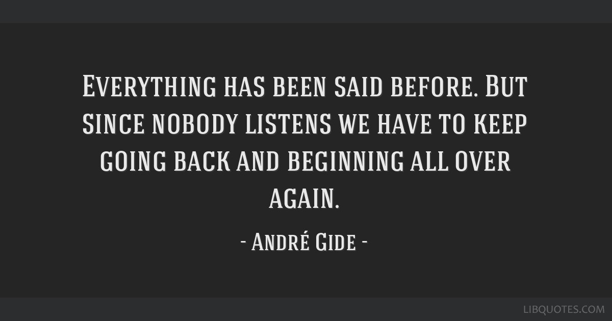 Everything has been said before. But since nobody listens...