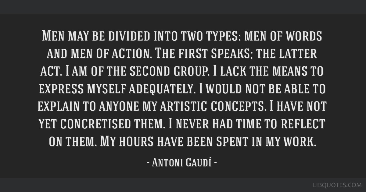 Men may be divided into two types: men of words and men of...