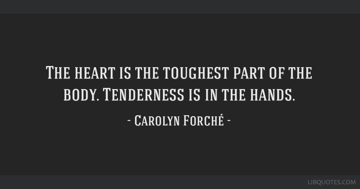 The heart is the toughest part of the body. Tenderness is...