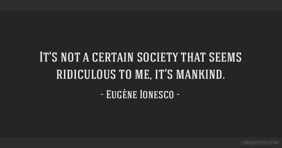 It's not a certain society that seems ridiculous to me,...