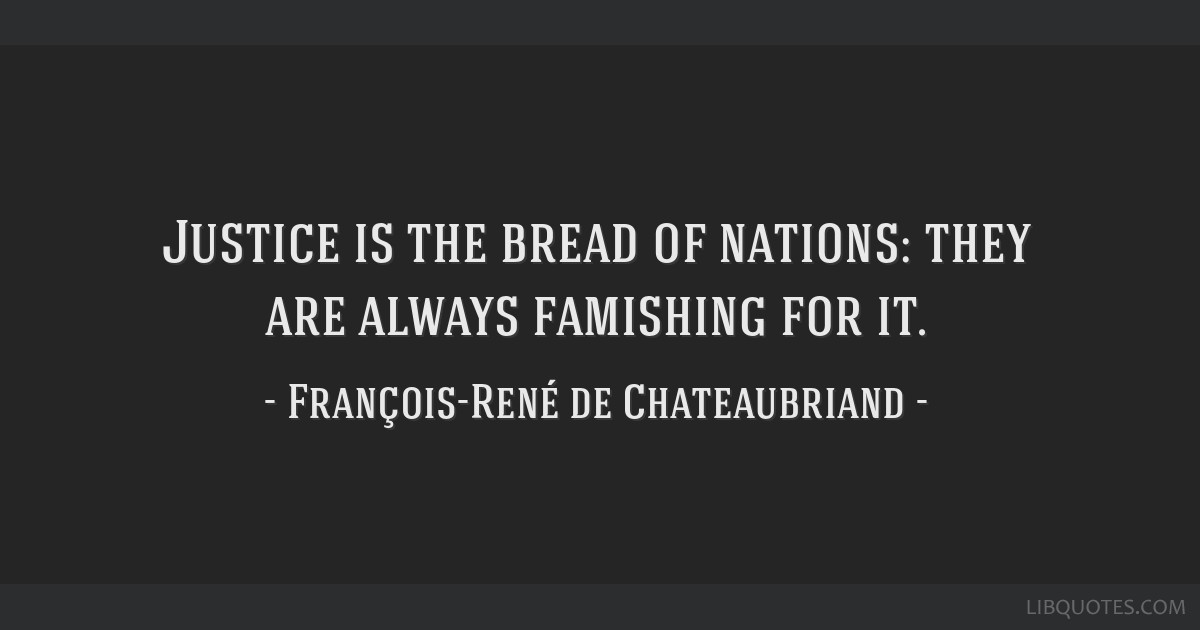 Justice is the bread of nations: they are always famishing...