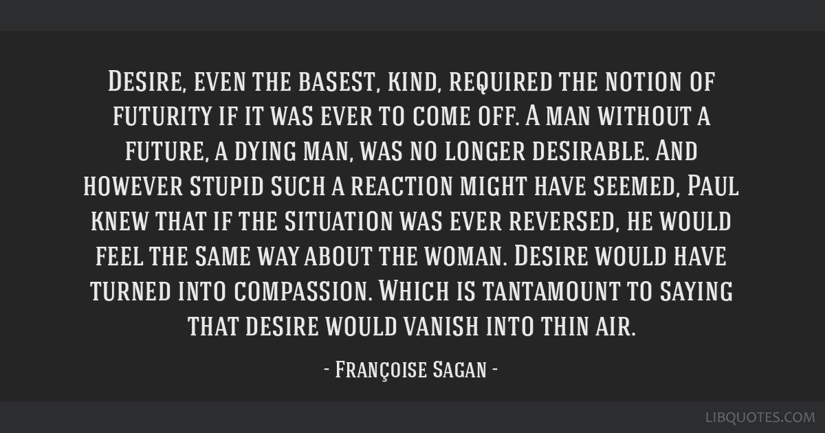 Desire, even the basest, kind, required the notion of...