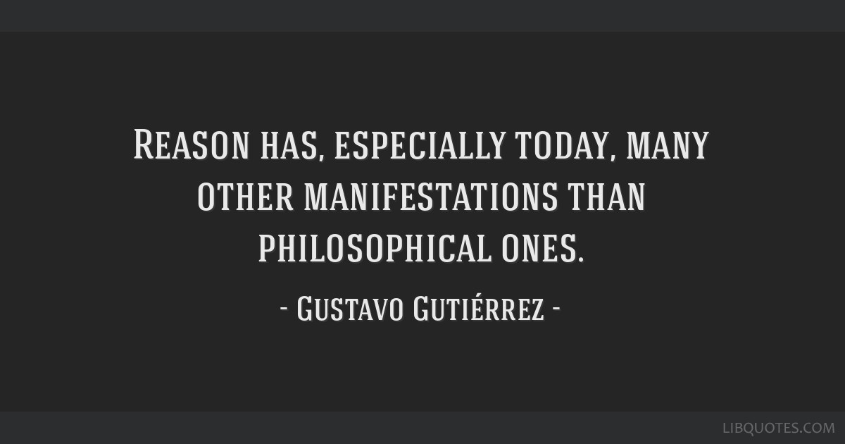 Reason has, especially today, many other manifestations...