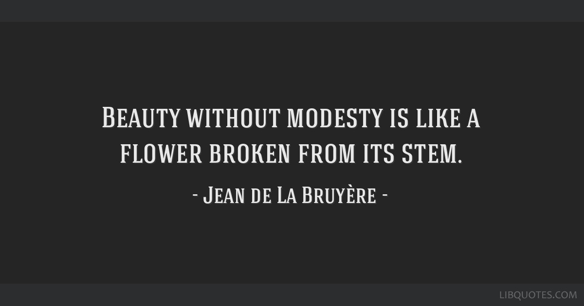 Beauty without modesty is like a flower broken from its...