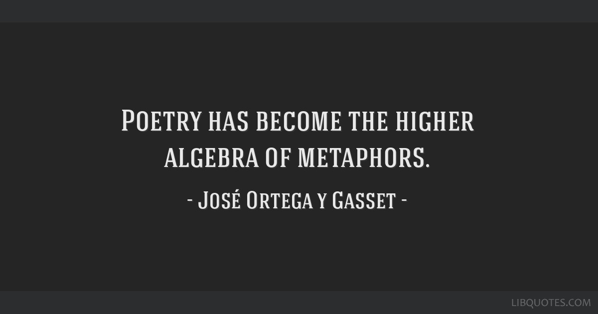 Poetry has become the higher algebra of metaphors.