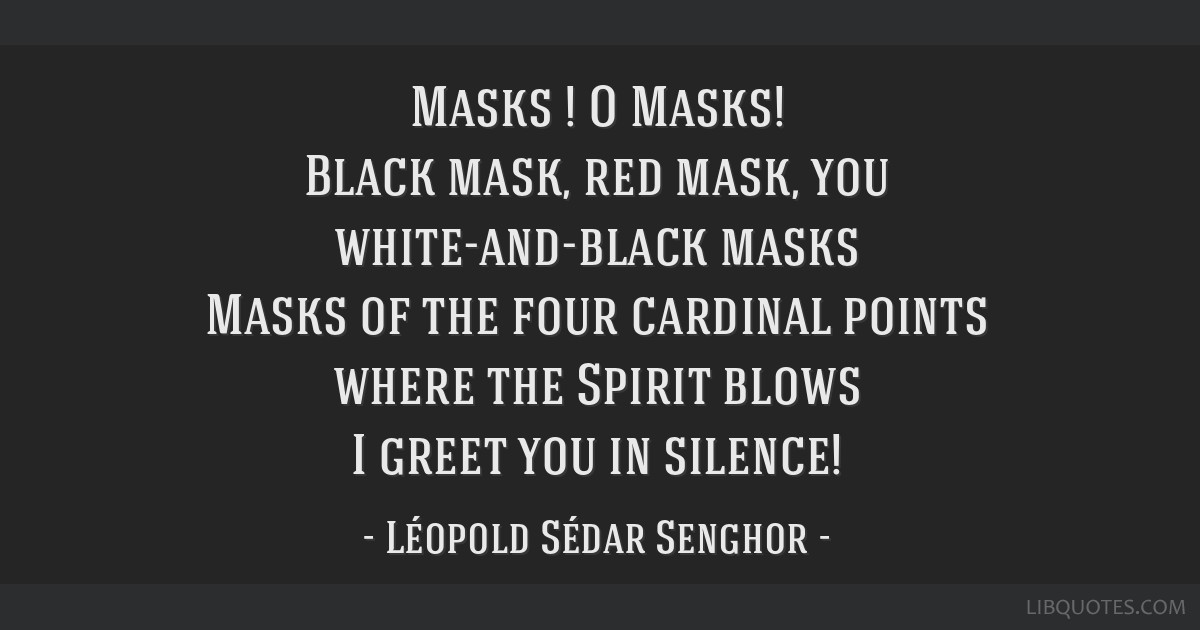 Masks ! O Masks! Black mask, red mask, you white-and-black...