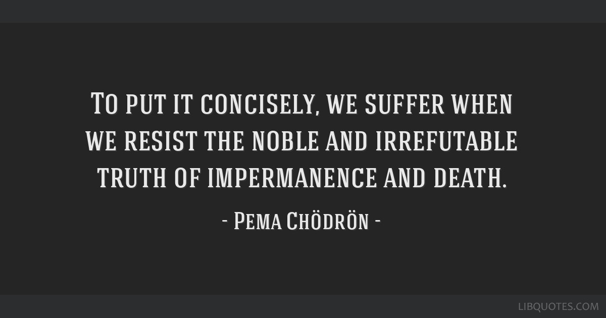 To put it concisely, we suffer when we resist the noble and ...