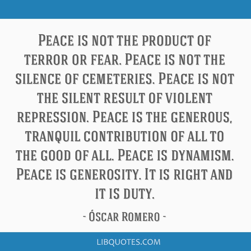 Peace is not the product of terror or fear. Peace is not...