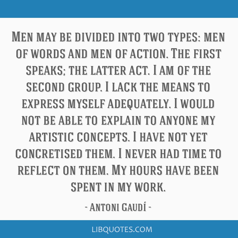 Men may be divided into two types: men of words and men of...