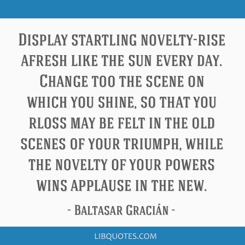 Display startling novelty-rise afresh like the sun every...