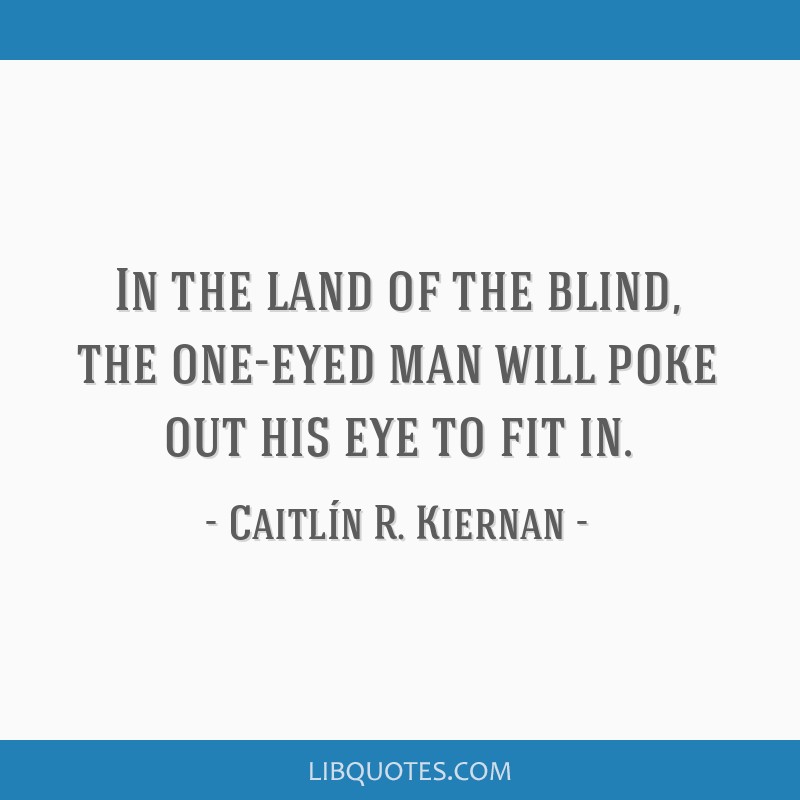 In the land of the blind, the one-eyed man will poke out...