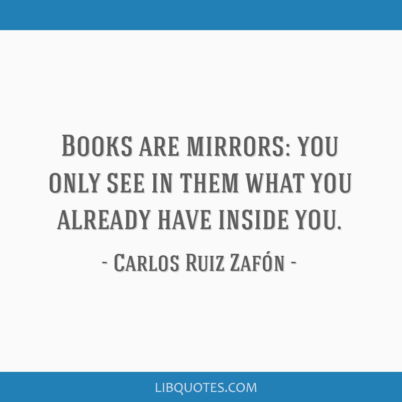 Books are mirrors: you only see in them what you already...