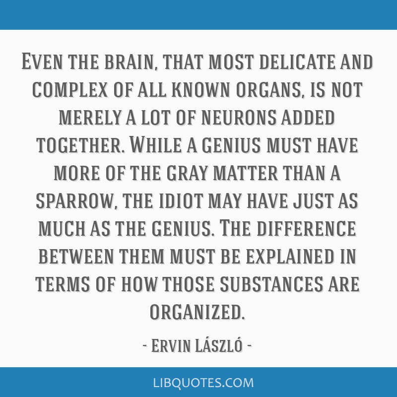 Even the brain, that most delicate and complex of all known ...