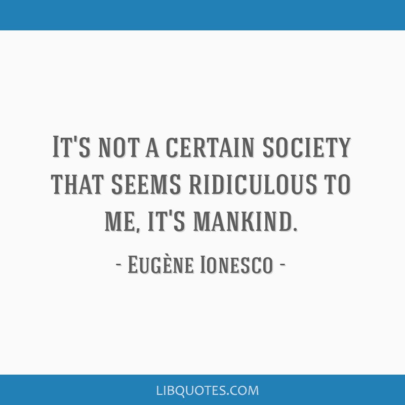 It's not a certain society that seems ridiculous to me,...