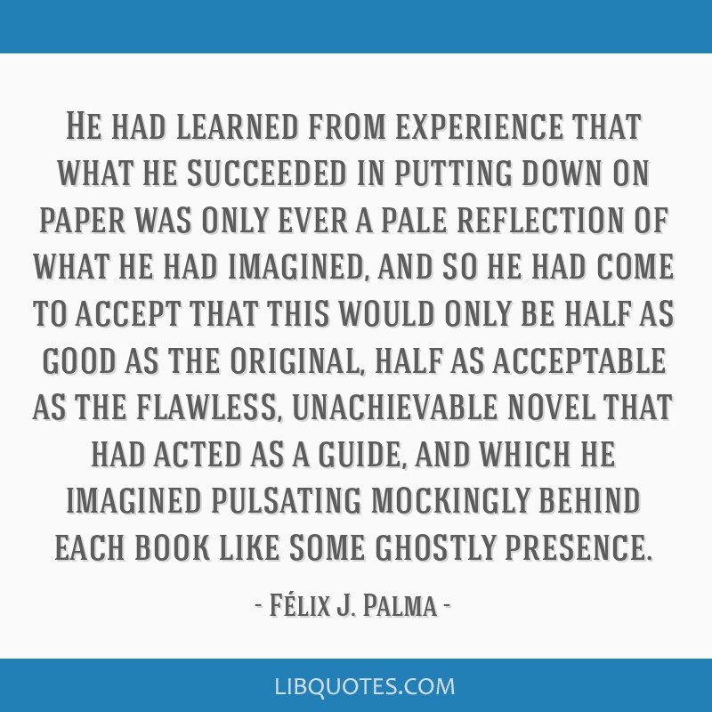 He had learned from experience that what he succeeded in...