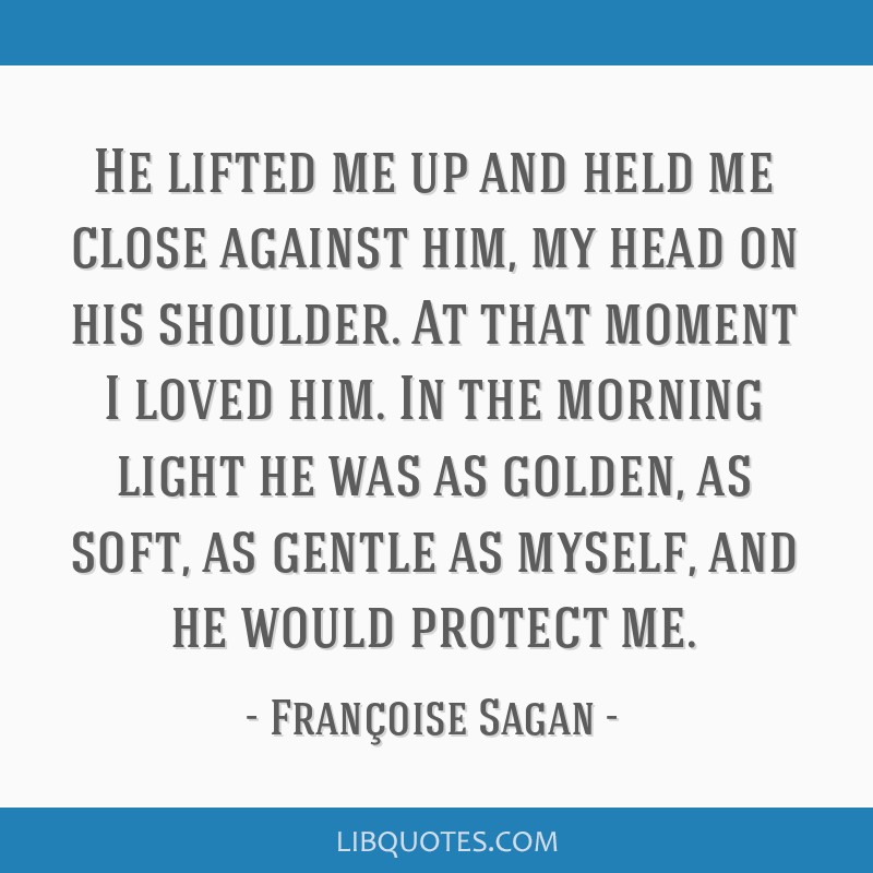 He lifted me up and held me close against him, my head on...