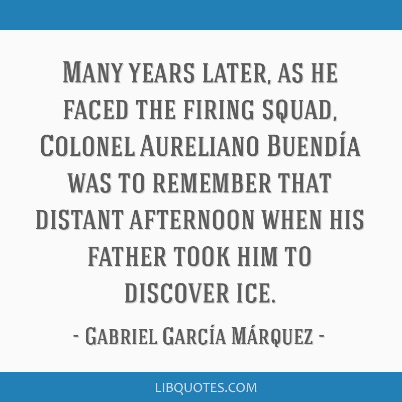 Many years later, as he faced the firing squad, Colonel...