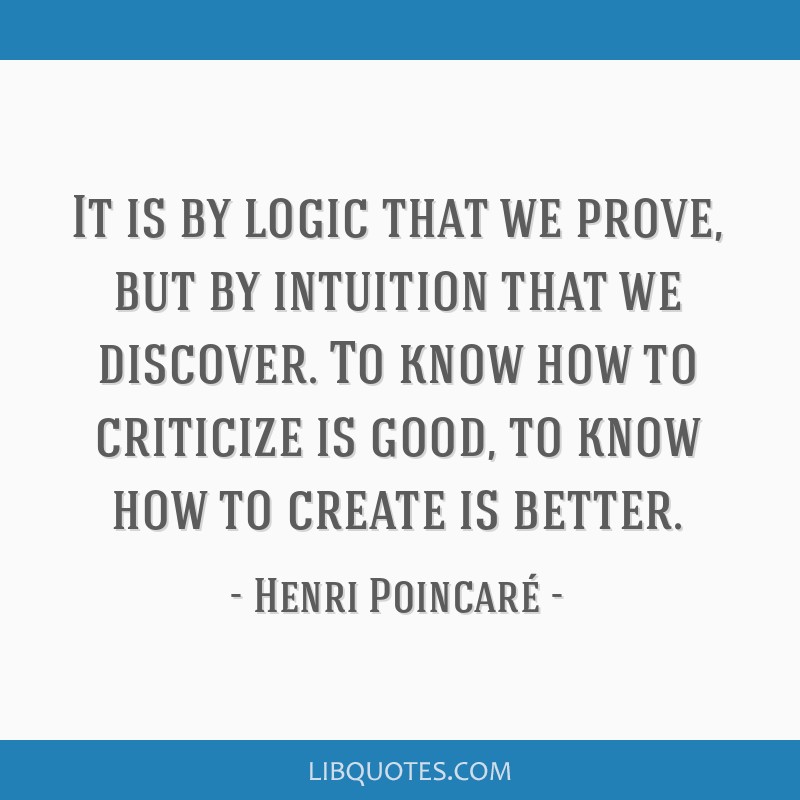 It is by logic that we prove, but by intuition that we...