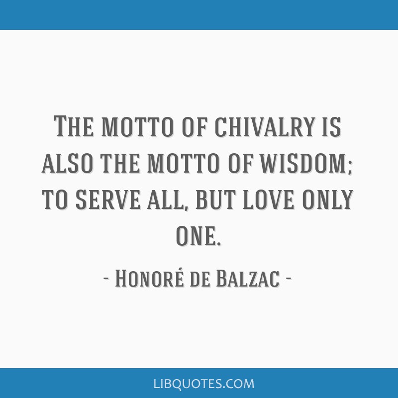 The motto of chivalry is also the motto of wisdom; to serve ...