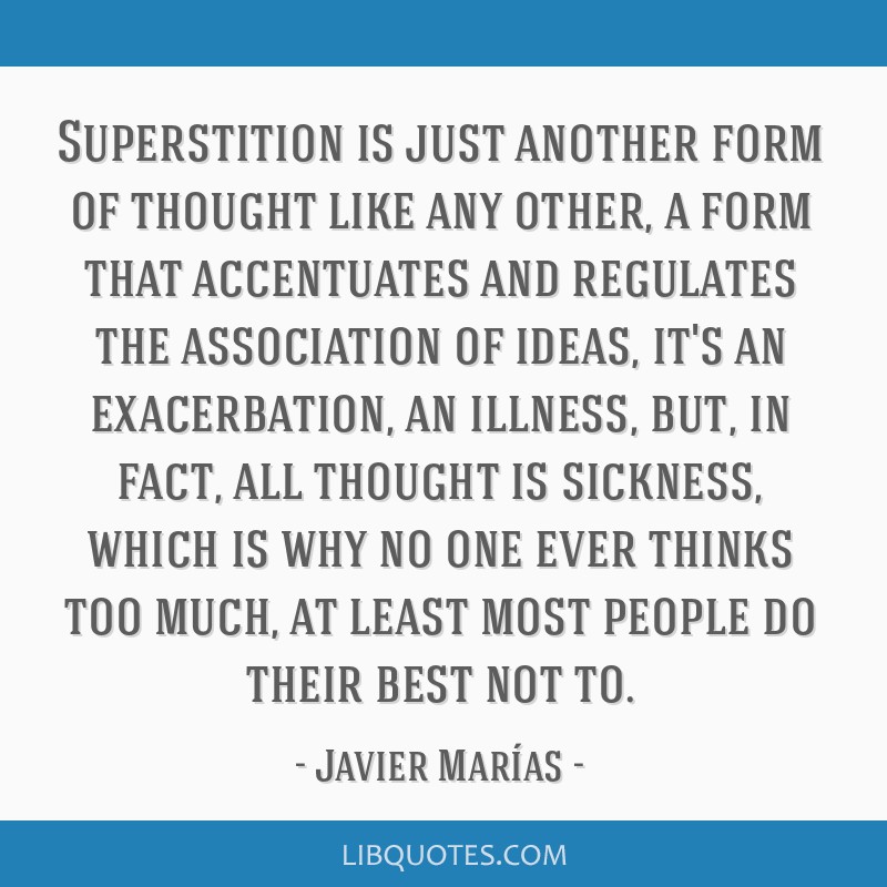 Superstition is just another form of thought like any...