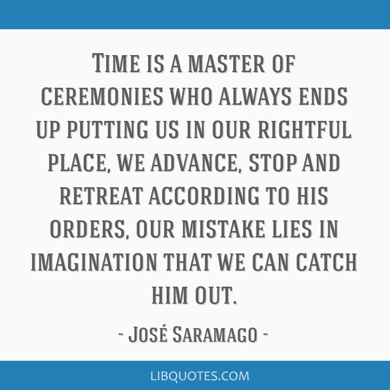 Time is a master of ceremonies who always ends up putting...