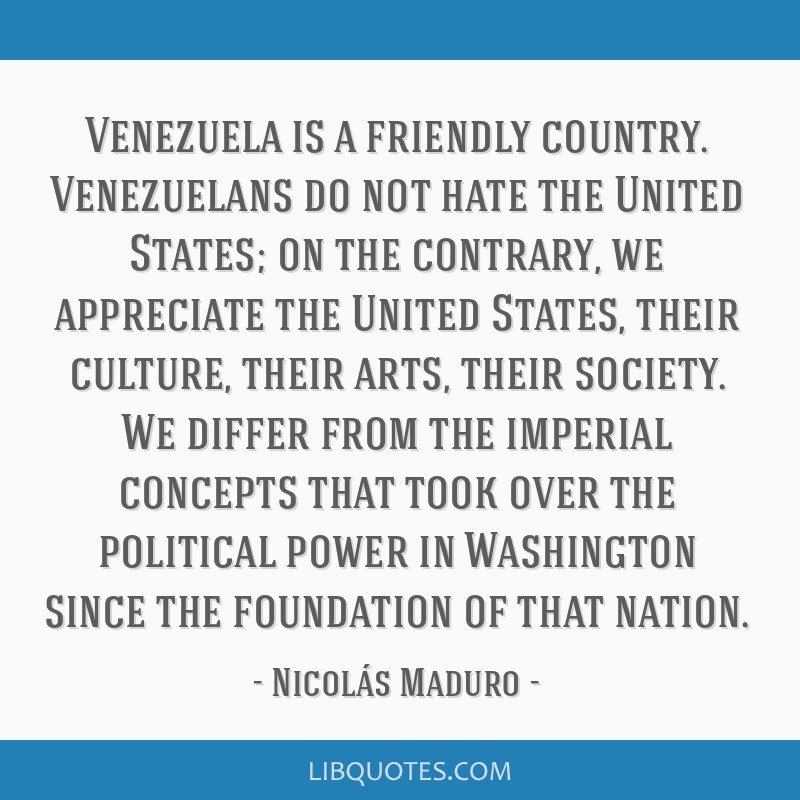 Venezuela is a friendly country. Venezuelans do not hate...