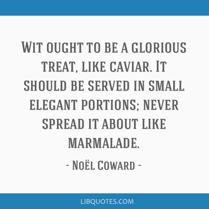 Wit ought to be a glorious treat, like caviar. It should be ...
