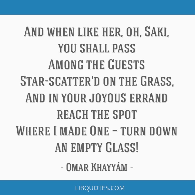 And when like her, oh, Saki, you shall pass Among the...