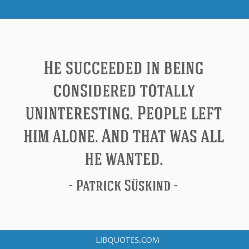 He succeeded in being considered totally uninteresting....