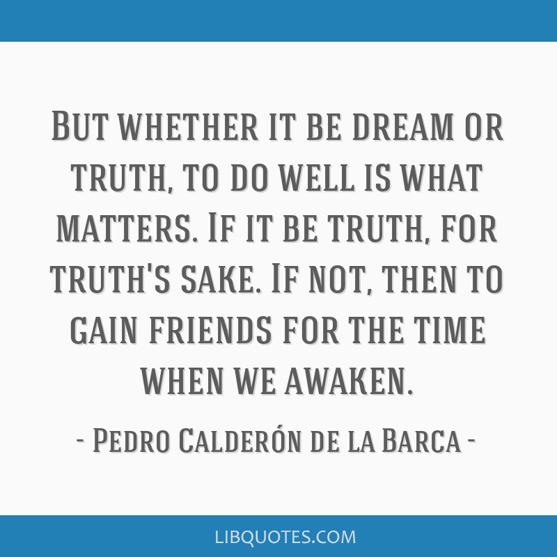 Pedro Calderón de la Barca quote: But whether it be dream...